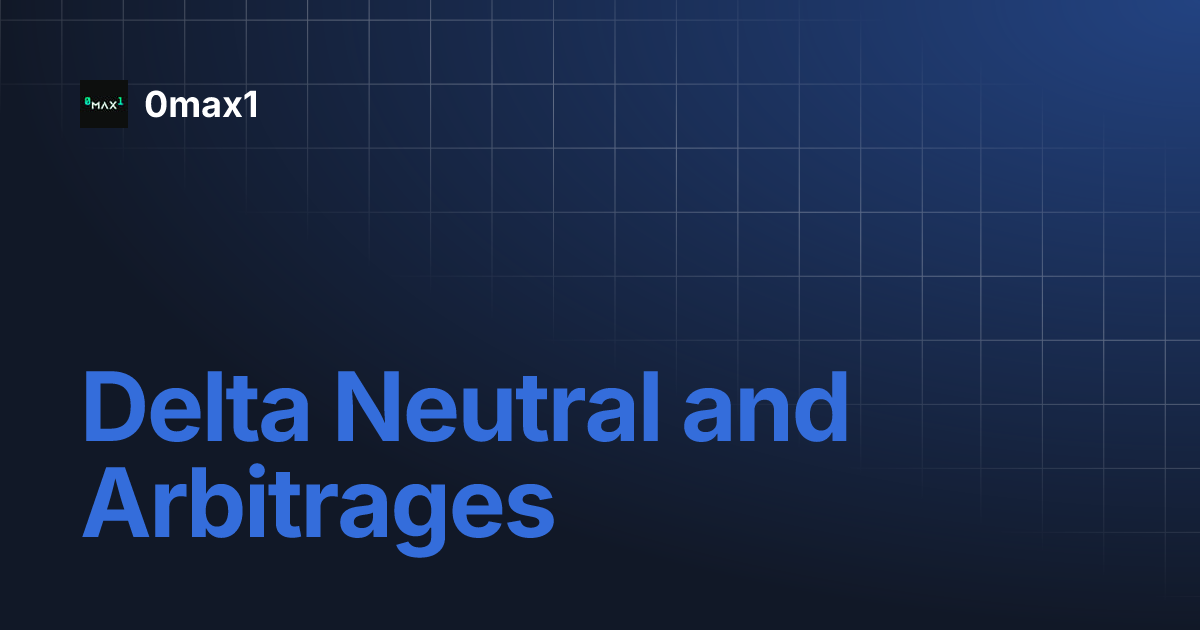 Delta Neutral and Arbitrages | 0max1